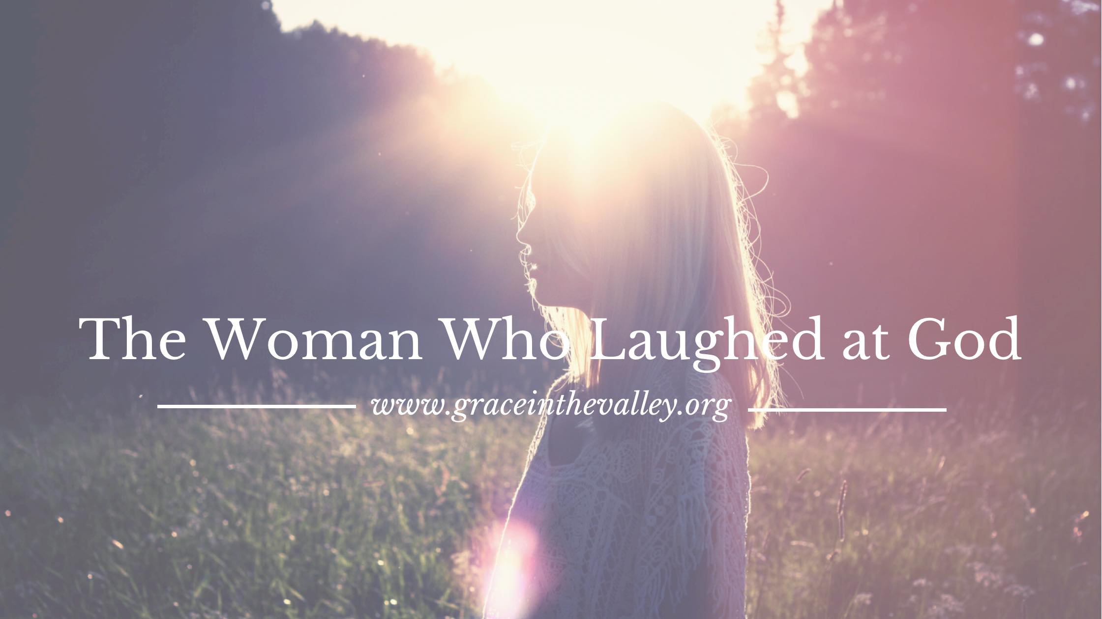 Sarah: The Woman Who Laughed at God – The Valley