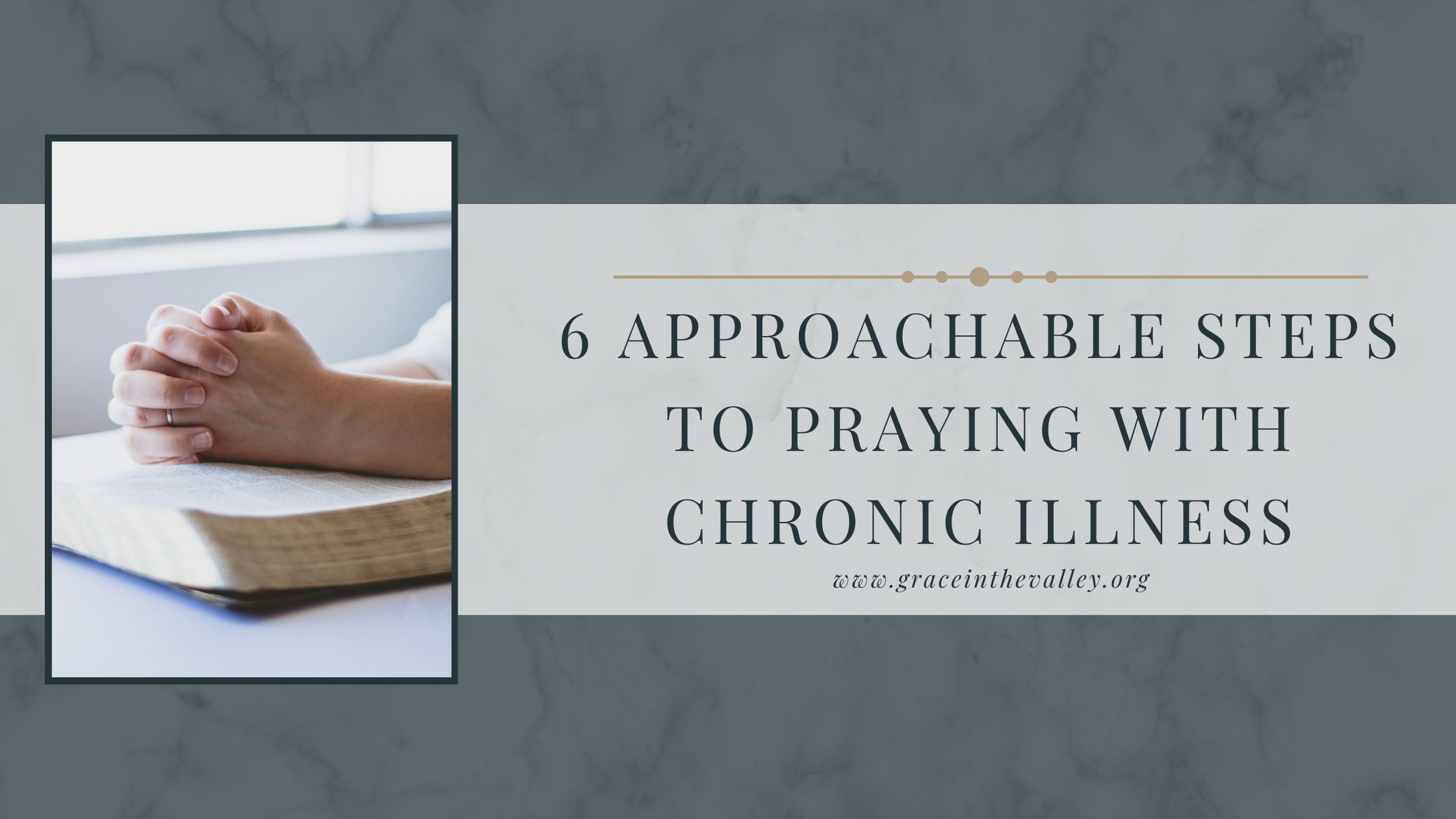6 Approachable Steps for Praying with Chronic Illness – The Valley