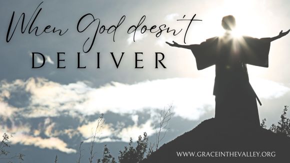 When God Doesn’t Deliver, Part 1 – The Valley